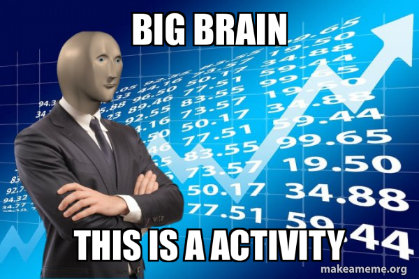 big brain this is a activity - Stonks Only Go Up Meme Generator