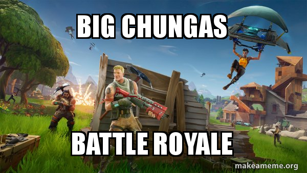 BIG CHUNGAS BATTLE ROYALE - Fortnite Battle Royale game Meme Generator