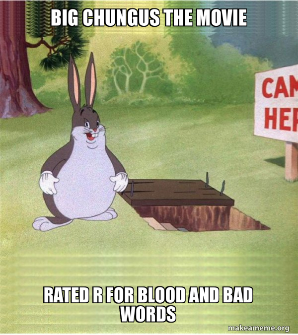 BIG CHUNGUS THE MOVIE RATED R FOR BLOOD AND BAD WORDS - Big Chungus ...