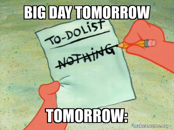 Big day tomorrow Tomorrow: - TO-DO List Meme Generator