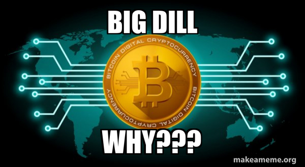 big dill why??? - Bitcoin Meme Generator