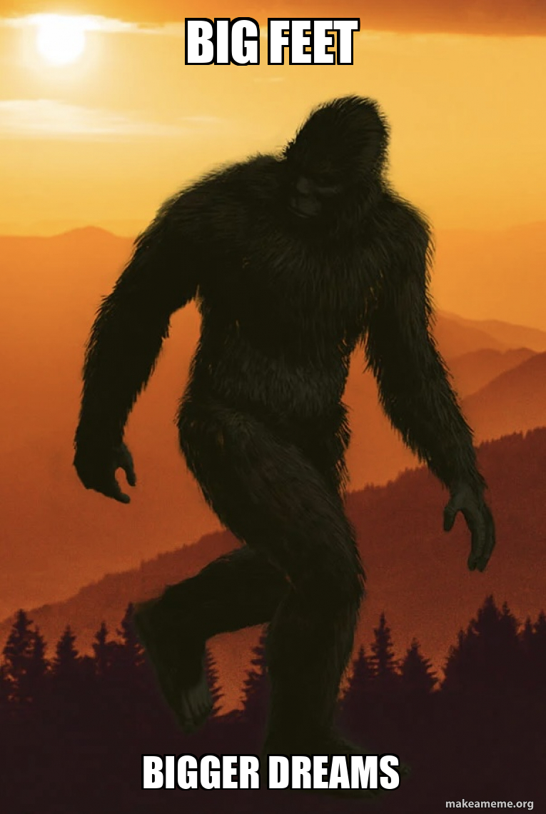 Big feet Bigger dreams Meme Generator