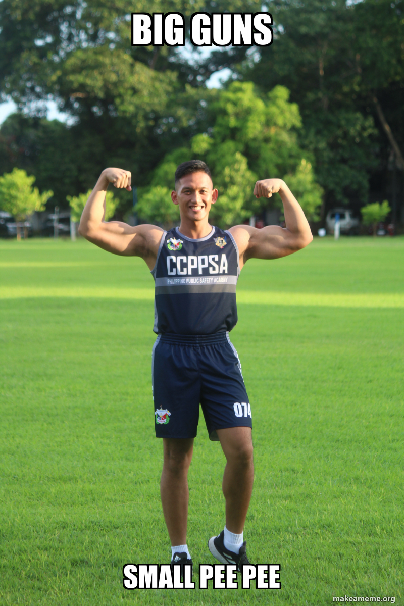 big guns small pee pee Meme Generator