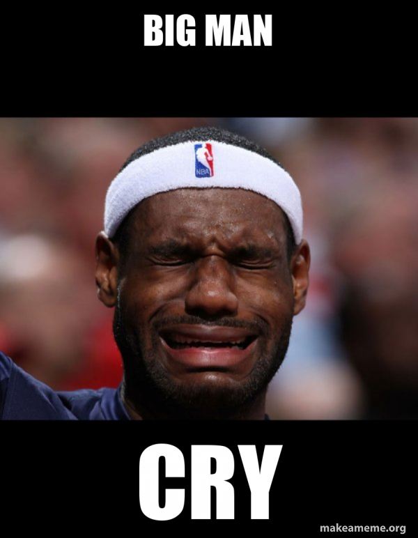 big man cry - Lebron Crying Meme Generator