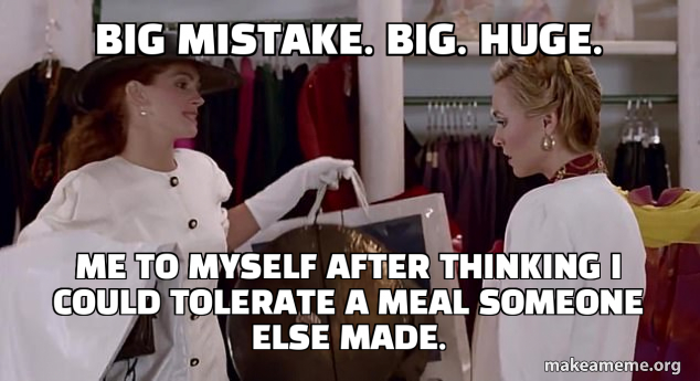 Big mistake. Big. Huge. Me to myself after thinking I could tolerate a ...