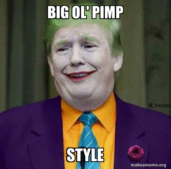 big ol' pimp style - Donald Trump - The Joker Meme Generator