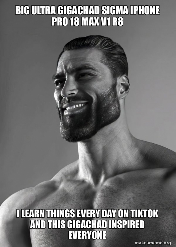 Big ultra gigachad sigma iphone pro 18 max v1 r8 I learn things every ...