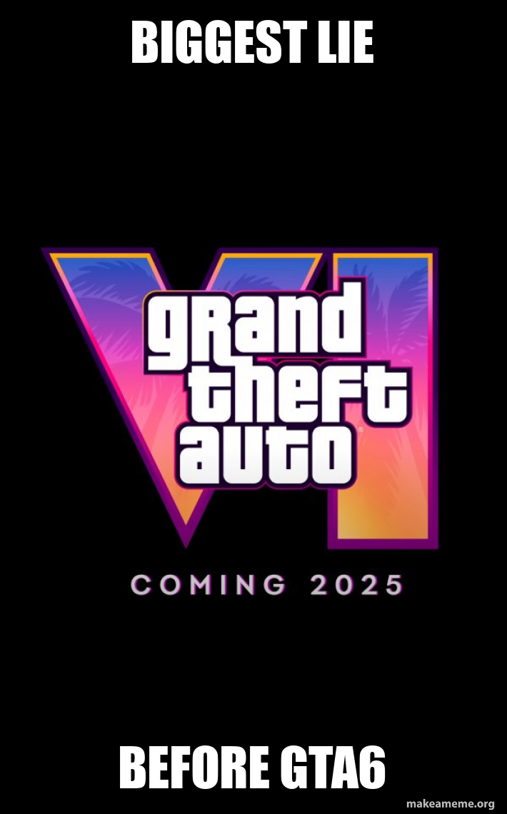 BIGGEST Lie Before GTA6 - Before GTA6 - Before GTA VI Meme Generator