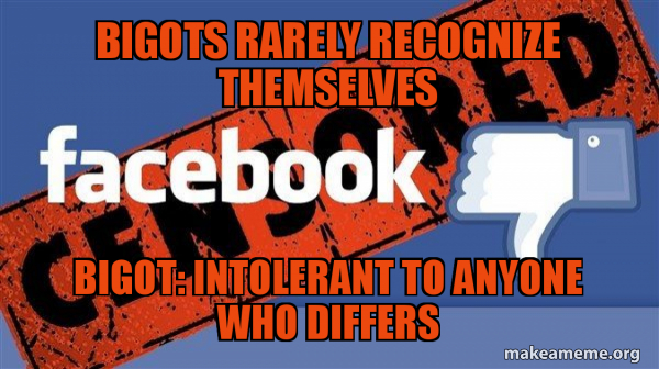 Bigots rarely recognize themselves bigot: intolerant to anyone who ...
