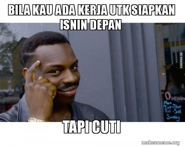 Bila Kau ada Kerja utk siapkan isnin depan Tapi cuti - Roll Safe Black ...