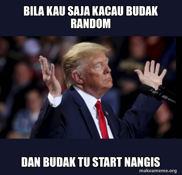 Bila kau saja kacau budak random Dan budak tu start nangis - Trump ...