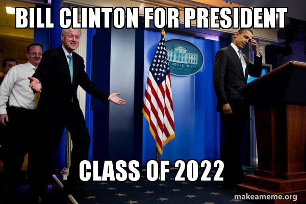 BILL CLINTON FOR PRESIDENT CLASS OF 2022 - Inappropriate Timing Bill ...