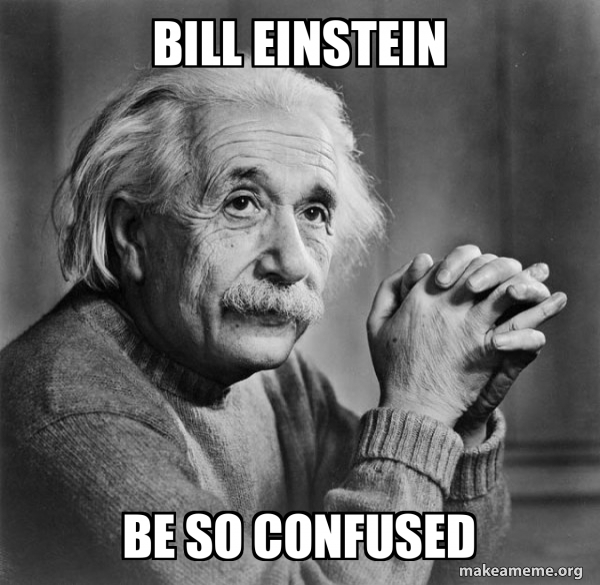 Bill Einstein Be so confused - Serious Albert Einstein Meme Generator