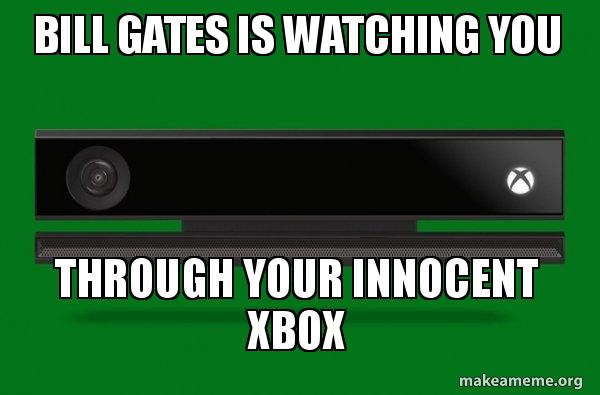 bill gates is watching you through your innocent xbox - Xbox one meme ...