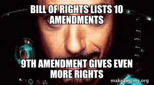 Bill of Rights lists 10 Amendments 9th amendment gives even more rights ...