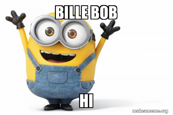 bille bob hi - Happy Minion Meme Generator