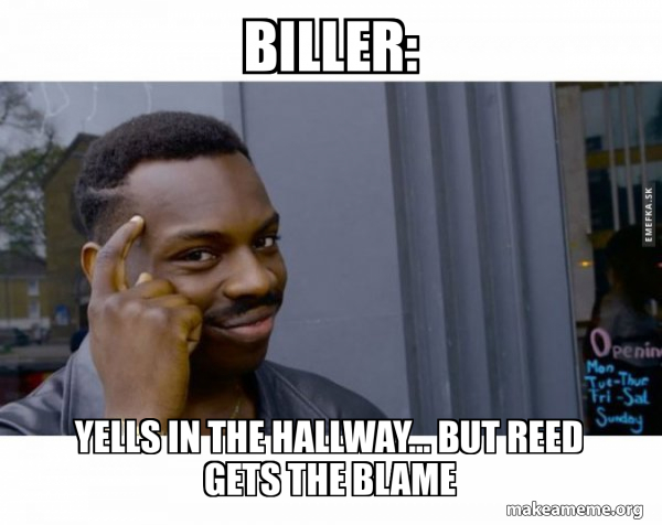 Biller: Yells in the hallway... But reed gets the blame - Roll Safe ...