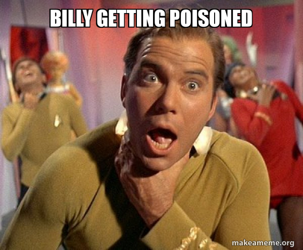 Billy getting poisoned - Captain Kirk Choking Meme Generator