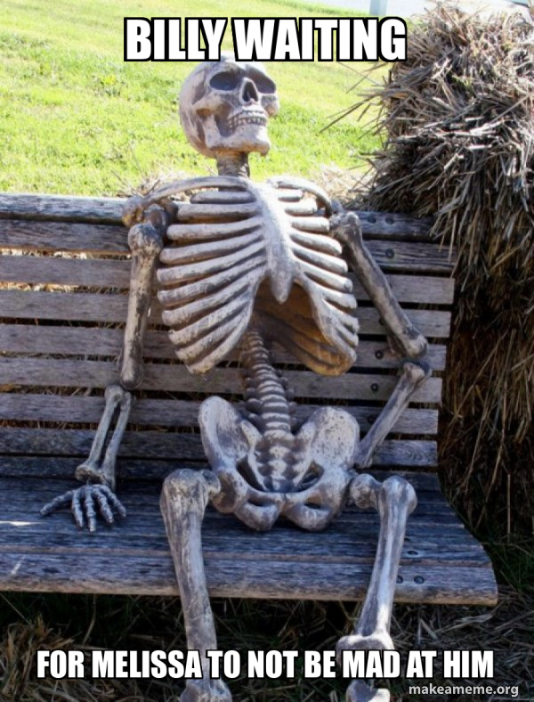 Billy waiting For Melissa to not be mad at him - Waiting Skeleton Meme ...