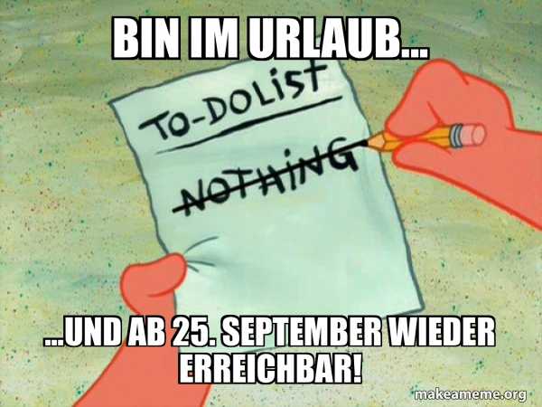 Bin im Urlaub... ...und ab 25. September wieder erreichbar! - TO-DO ...