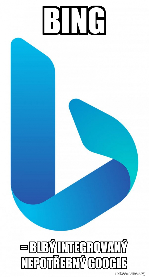 Bing = Blbý Integrovaný Nepotřebný Google - Bing Ai Meme Generator