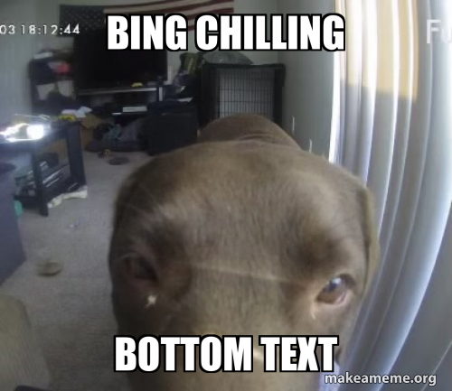 Bing chilling Bottom text Meme Generator