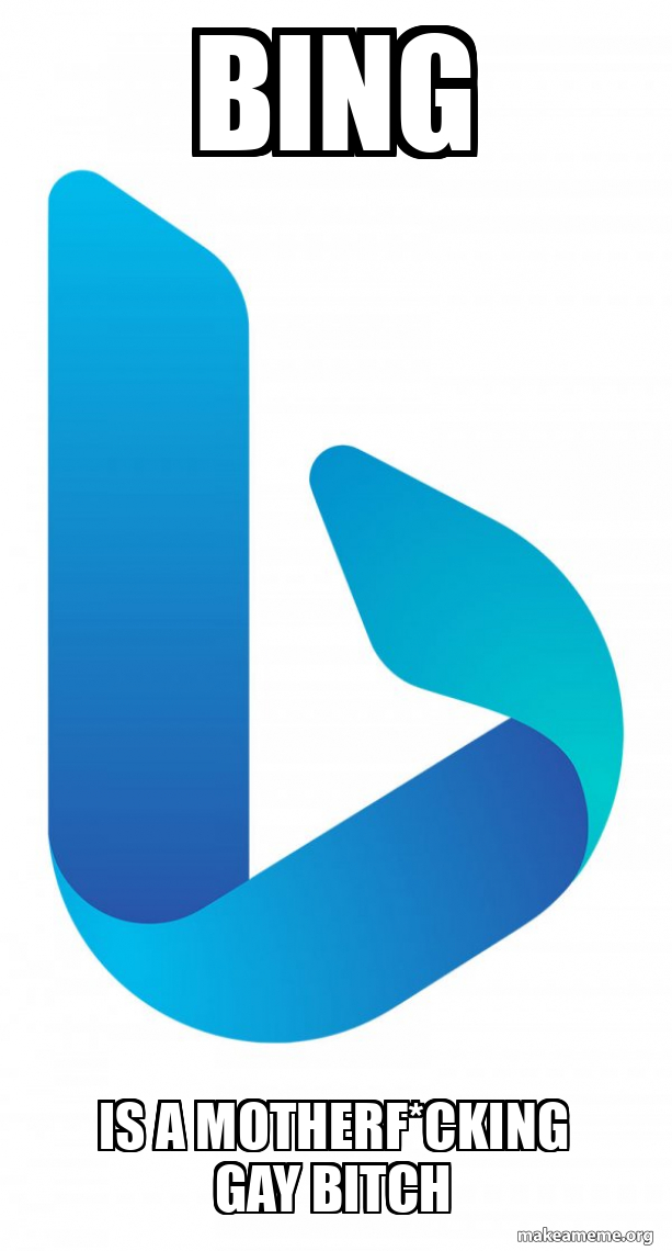 bing is a motherf*cking gay bitch - Bing Ai Meme Generator