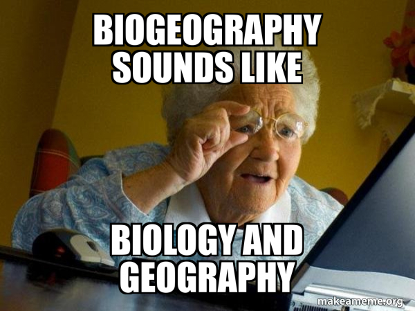 biogeography sounds like biology and geography - Internet Grandma Meme ...
