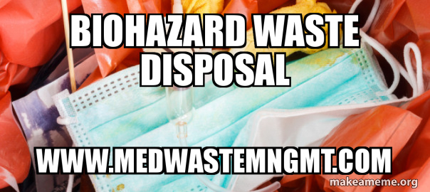 Biohazard Waste Disposal www.medwastemngmt.com Meme Generator