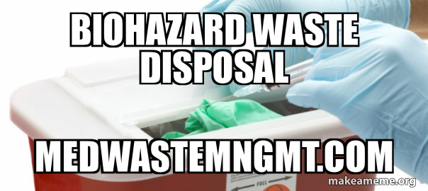 Biohazard Waste Disposal medwastemngmt.com Meme Generator