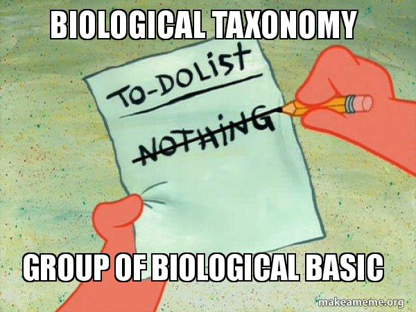 Biological taxonomy Group of biological basic - TO-DO List Meme Generator