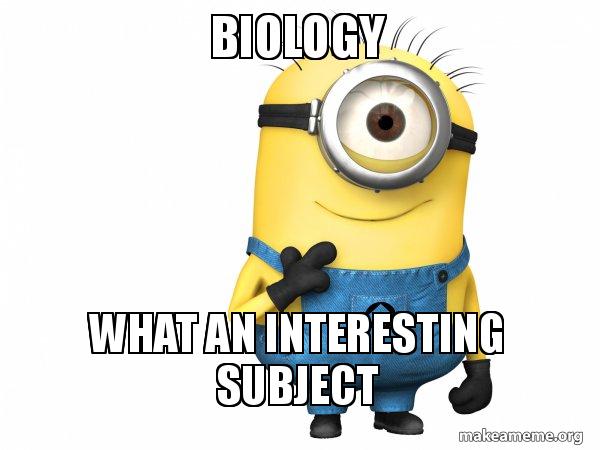 Biology What an interesting subject - Thoughtful Minion Meme Generator