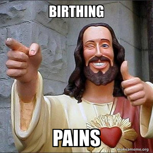 birthing pains - Cool Jesus Meme Generator