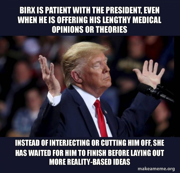 Birx is patient with the President, even when he is offering his ...