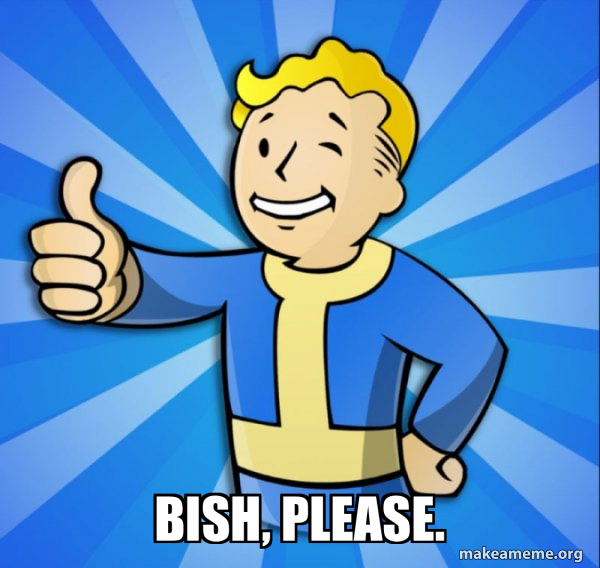 Bish, please. - Vault Boy Fallout 4 game Meme Generator