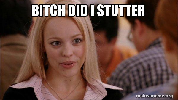 bitch did i stutter - Mean Girls Meme Meme Generator