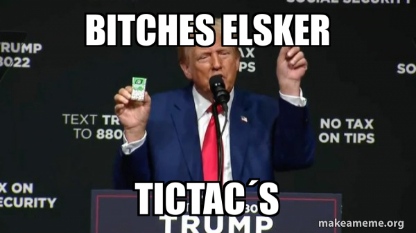 BITCHES ELSKER TICTAC´S - Trump Tic Tac Meme Generator