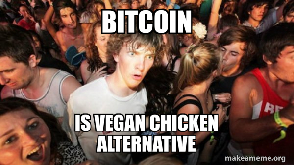 Bitcoin IS vegan chicken alternative - Sudden Clarity Clarence Meme ...