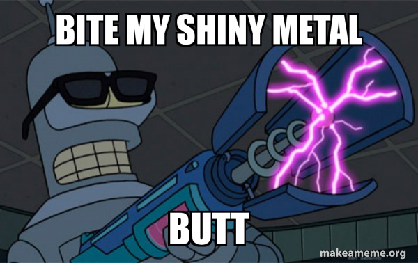 bite my shiny metal BUTT - Blasting Bender Meme Generator