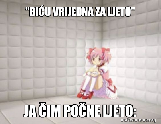 "biću vrijedna za ljeto" Ja čim počne ljeto: Meme Generator