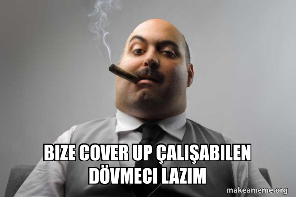 Bize cover up çalışabilen dövmeci lazım - Scumbag Boss Meme Generator