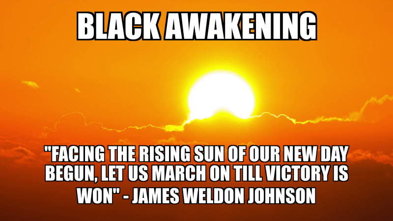 black awakening "Facing the rising sun of our new day begun, Let us ...
