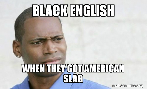 Black English When They got American Slag - Confused Black Man Meme ...