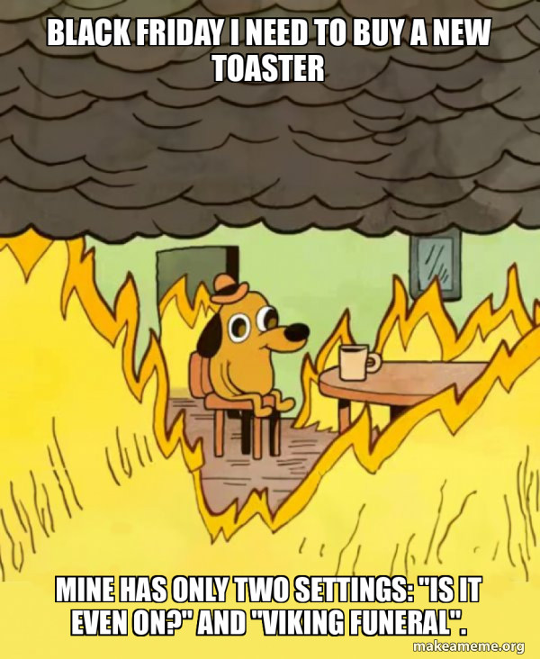 Black Friday I need to buy a new toaster Mine has only two settings ...