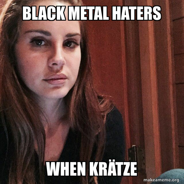 BLACK METAL HATERS When krätze Meme Generator
