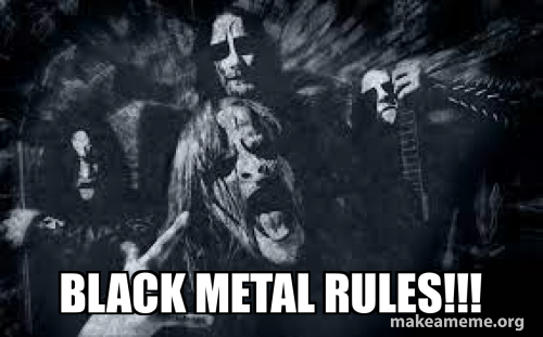 black metal rules!!! Meme Generator