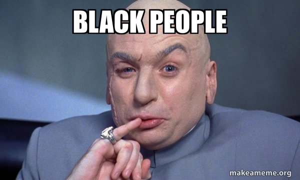 BLACK PEOPLE - You Complete Me Meme Generator