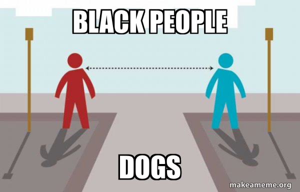 black people dogs - Coronavirus Social Distancing Meme Generator