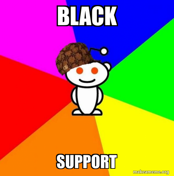 black support - Scumbag Redditor Meme Generator