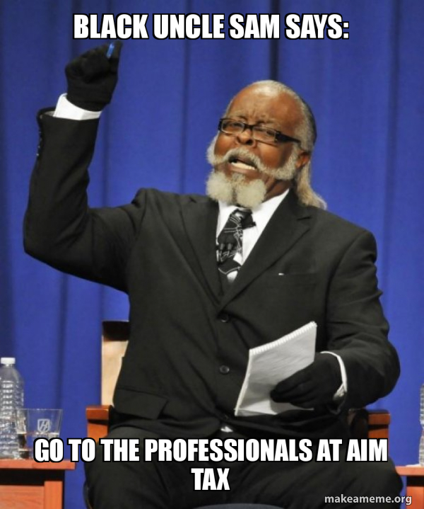 Black Uncle Sam says: Go to the professionals at aim tax - Too Damn ...